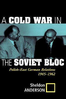 A Cold War In The Soviet Bloc: Polish-east German Relations, 1945-1962 ...
