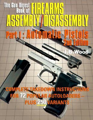 The Gun Digest Book of Firearms Assembly/Disassembly: Automatic Pistols ...