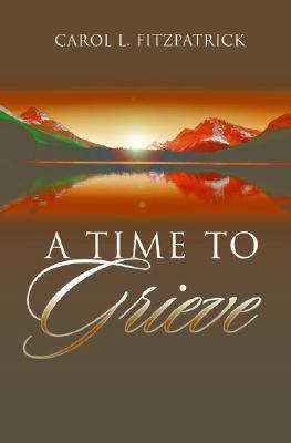 A Time to Grieve by Carol L. Fitzpatrick | Goodreads