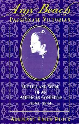 Amy Beach, Passionate Victorian: The Life and Work of an American ...
