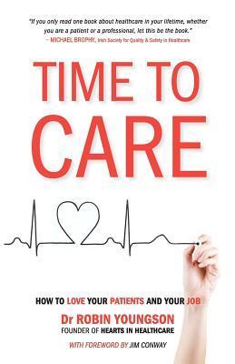 Time to Care: How to Love Your Patients and Your Job by Dr Robin ...