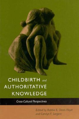 Childbirth and Authoritative Knowledge: Cross-Cultural Perspectives by ...