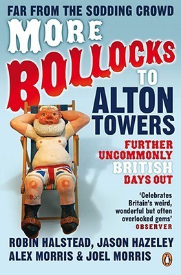 More Bollocks to Alton Towers: Further Uncommonly British Days Out by ...