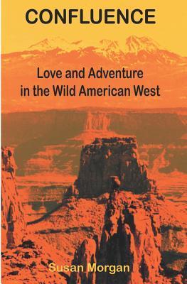 Confluence: Love and Adventure in the Wild American West by Susan ...