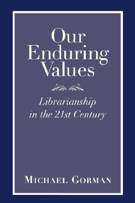 Our Enduring Values: Librarianship in the 21st Century by Michael E ...