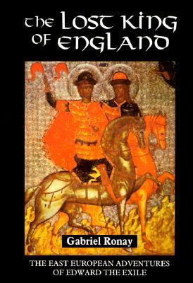 The Lost King of England: The East European Adventures of Edward the ...