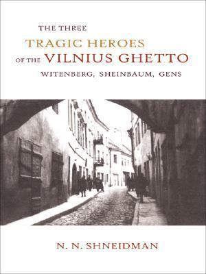 The Three Tragic Heroes of the Vilnius Ghetto: Witenberg, Sheinbaum ...