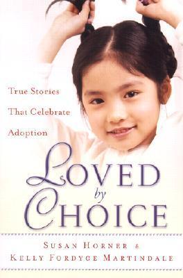 Loved By Choice: True Stories That Celebrate Adoption by Susan Horner ...