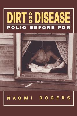 Dirt And Disease: Polio Before F.D.R. by Naomi Rogers | Goodreads