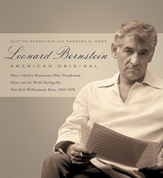 Leonard Bernstein: American Original by Burton Bernstein | Goodreads