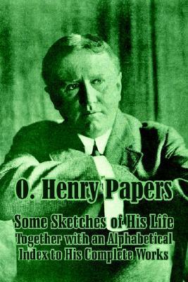 O. Henry Papers: Some Sketches of His Life Together with an ...
