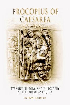 Procopius of Caesarea: Tyranny, History, and Philosophy at the End of ...