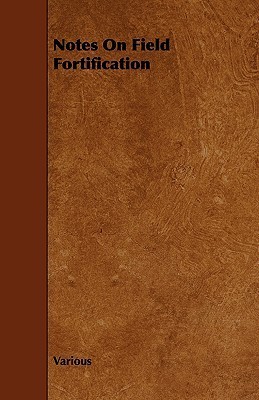 Notes on Field Fortification by Various | Goodreads
