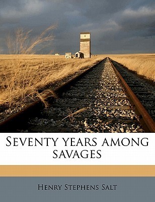 Seventy years among savages by Henry Stephens Salt | Goodreads