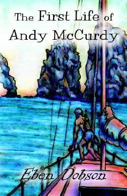 The First Life of Andy Mccurdy by Eben Dobson | Goodreads