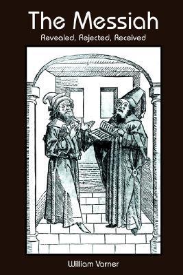 The Messiah: Revealed, Rejected, Received by William Varner | Goodreads