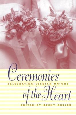 Ceremonies of the Heart: Celebrating Lesbian Union by Becky Butler ...