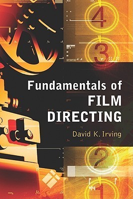 Fundamentals of Film Directing by David K. Irving | Goodreads