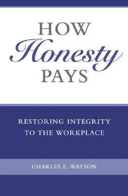 How Honesty Pays: Restoring Integrity to the Workplace by Charles E ...