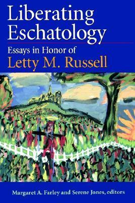 Liberating Eschatolgoy: Essays in Honor of Letty M. Russell by Margaret ...