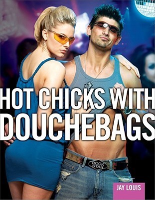 Hot Chicks with Douchebags by Jay Louis | Goodreads