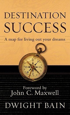 Destination Success by Dwight Bain | Goodreads