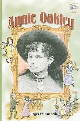 Annie Oakley (History Maker Bios) by Ginger Wadsworth | Goodreads