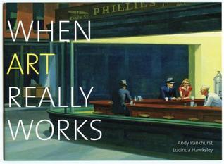 When Art Really Works by Andy Pankhurst | Goodreads