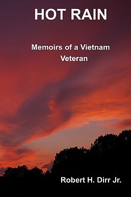 Hot Rain: Memoirs Of A Vietnam Veteran by Robert H. Dirr | Goodreads