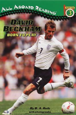 David Beckham: Born to Play by B.A. Roth | Goodreads