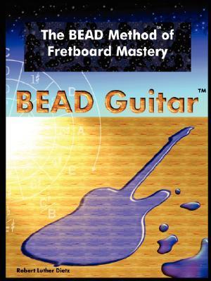 The Bead Method of Fretboard Mastery by Robert Luther Dietz | Goodreads