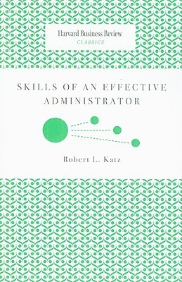 Skills of an Effective Administrator by Robert L. Katz | Goodreads