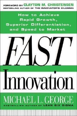 Fast Innovation: Achieving Superior Differentiation, Speed to Market ...