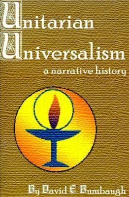 Unitarian Universalism: A Narrative History by David E. Bumbaugh ...