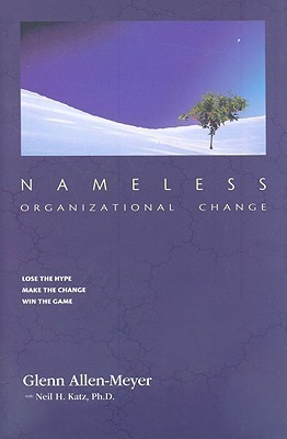 Nameless Organizational Change : No-Hype, Low-Resistance Corporate ...