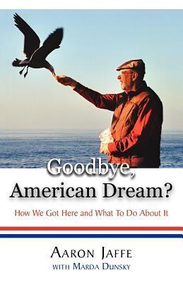 Goodbye, American Dream? How We Got Here and What To Do About It by ...