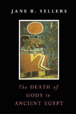 The Death of Gods in Ancient Egypt by Jane B. Sellers | Goodreads
