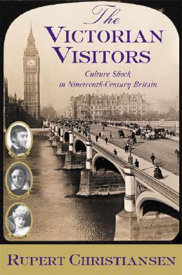 The Victorian Visitors: Culture Shock in Nineteenth-Century Britain by ...