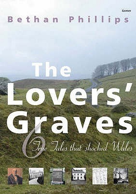 The Lovers' Graves: Six True Stories That Shocked Wales by Bethan ...