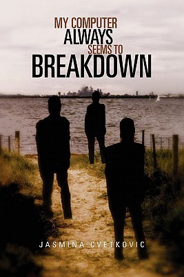 My Computer Always Seems to Breakdown by Jasmina Cvetkovic | Goodreads
