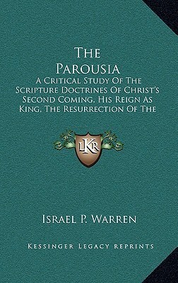 The Parousia: A Critical Study Of The Scripture Doctrines Of Christ's ...
