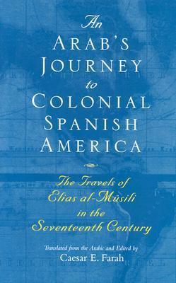 An Arab's Journey to Colonial Spanish America: The Travels of Elias al ...