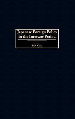 Japanese Foreign Policy in the Interwar Period: by Ian Nish | Goodreads