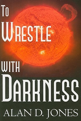 To Wrestle with Darkness by Alan D. Jones | Goodreads