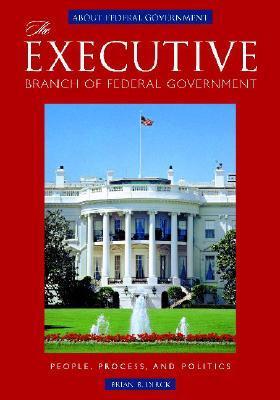 The Executive Branch of Federal Government: People, Process, and ...