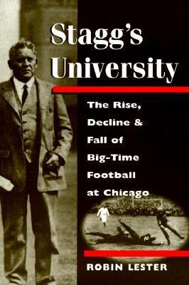 Stagg's University: The Rise, Decline, and Fall of Big-Time Football at ...