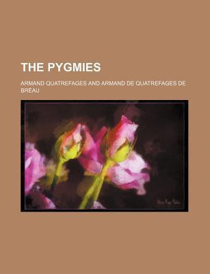 The Pygmies by Jean Louis Armand de Quatrefages de Bréau | Goodreads