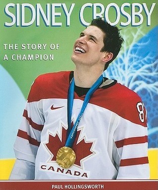 Sidney Crosby: The Story of a Champion by Paul Hollingsworth | Goodreads