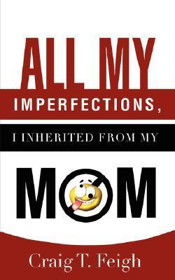 All My Imperfections, I Inherited from My Mom by Craig T. Feigh | Goodreads