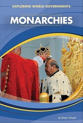 Monarchies (Exploring World Governments) by Diane Marczely Gimpel ...